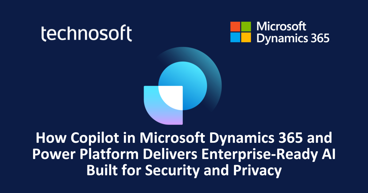 How Copilot in Microsoft Dynamics 365 and Power Platform Delivers Enterprise-ready AI Built for ...